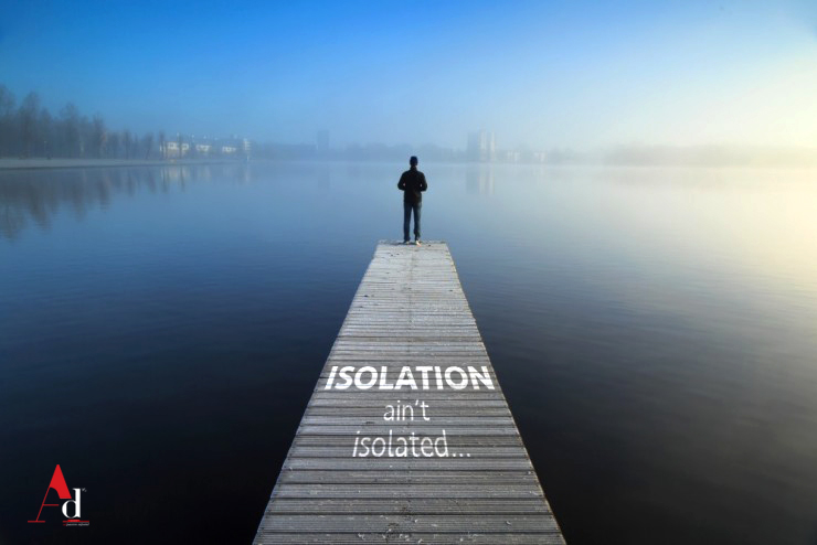 Isolation – ain’t isolated. – Passions